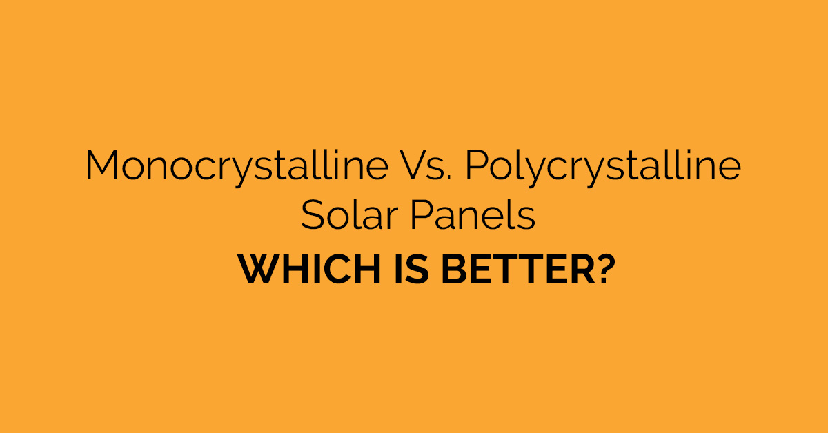 Monocrystalline vs. Polycrystalline Solar Panels - Which is Better?